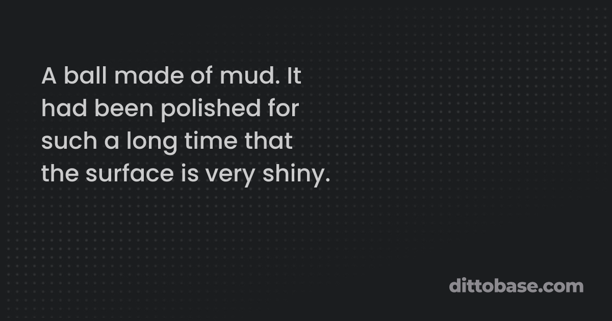 Polished Mud Ball | Dittobase