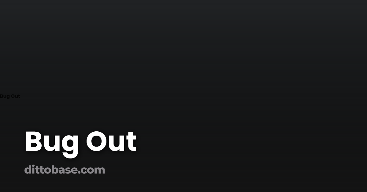 Bug Out | Dittobase