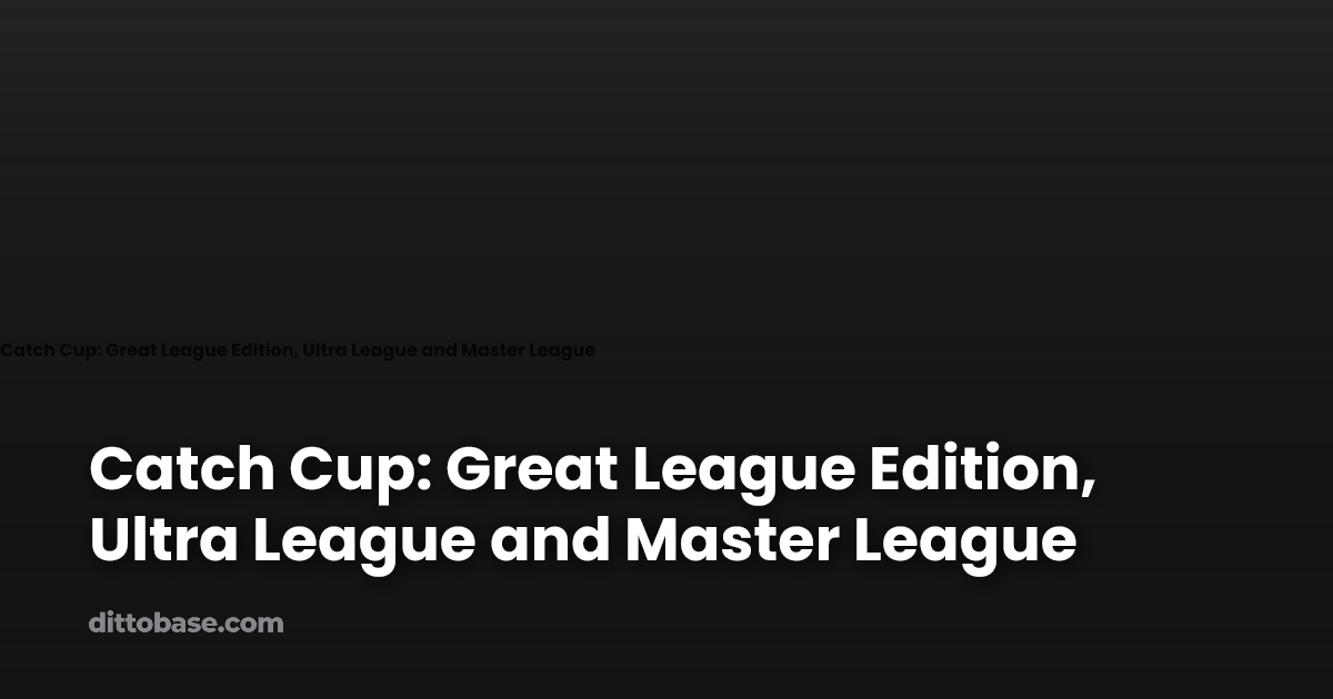 Catch Cup: Great League Edition, Ultra League and Master League | Dittobase