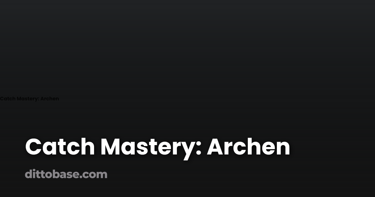 Catch Mastery: Archen | Dittobase