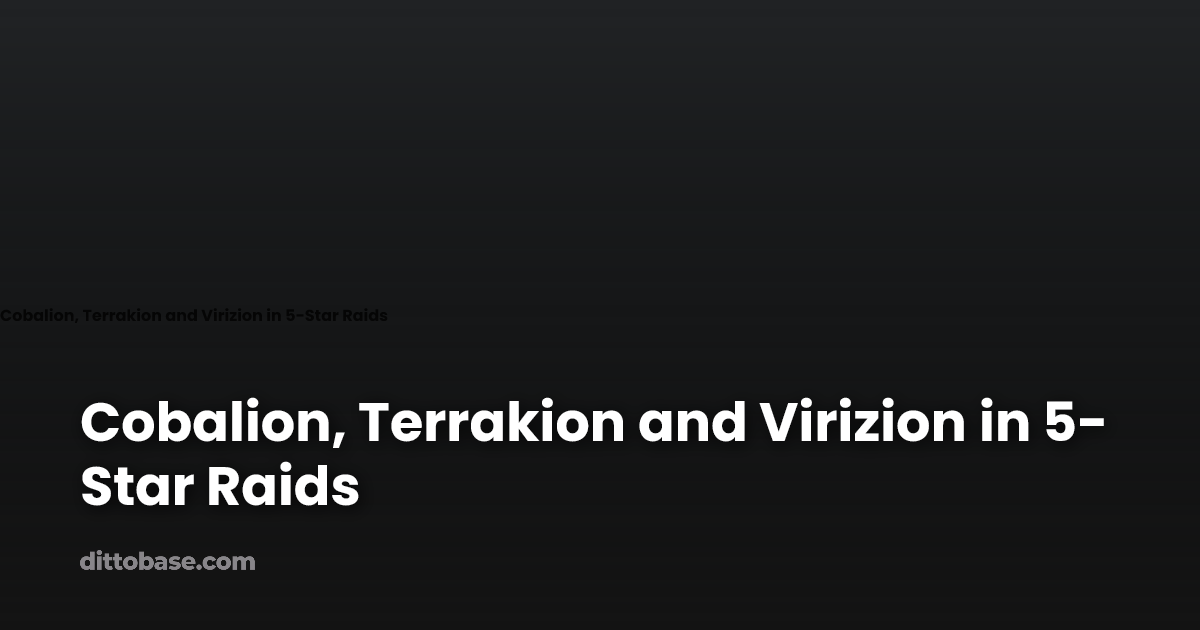 Cobalion, Terrakion and Virizion in 5-Star Raids | Dittobase