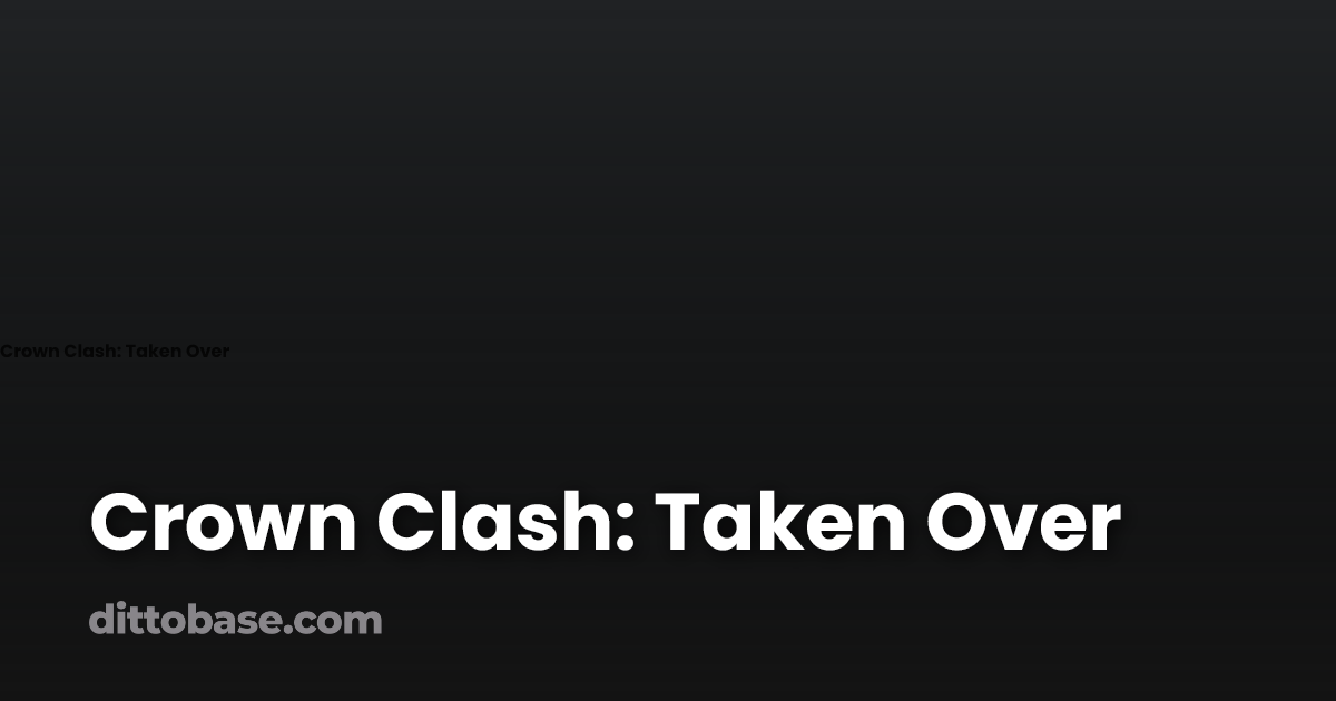 Crown Clash: Taken Over | Dittobase
