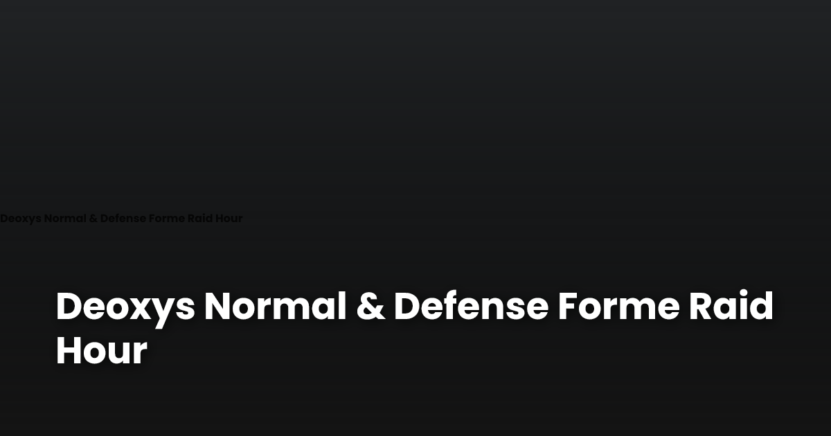 Deoxys Normal & Defense Forme Raid Hour | Dittobase