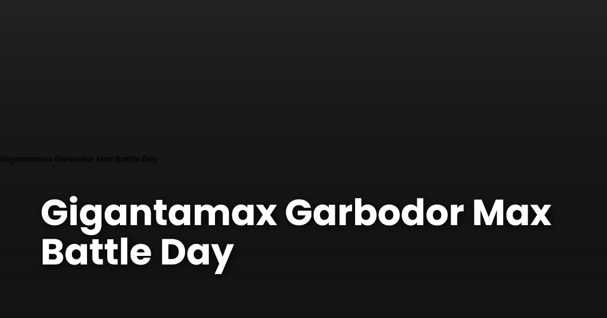 Gigantamax Garbodor Max Battle Day | Dittobase