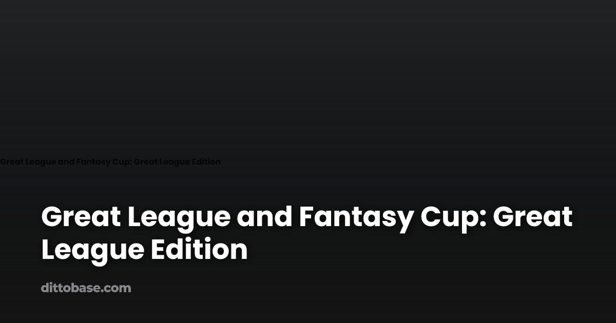 Great League and Fantasy Cup: Great League Edition | Dittobase