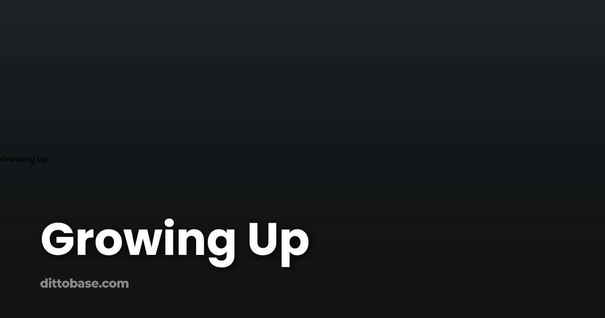 Growing Up | Dittobase