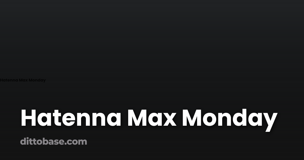 Hatenna Max Monday | Dittobase
