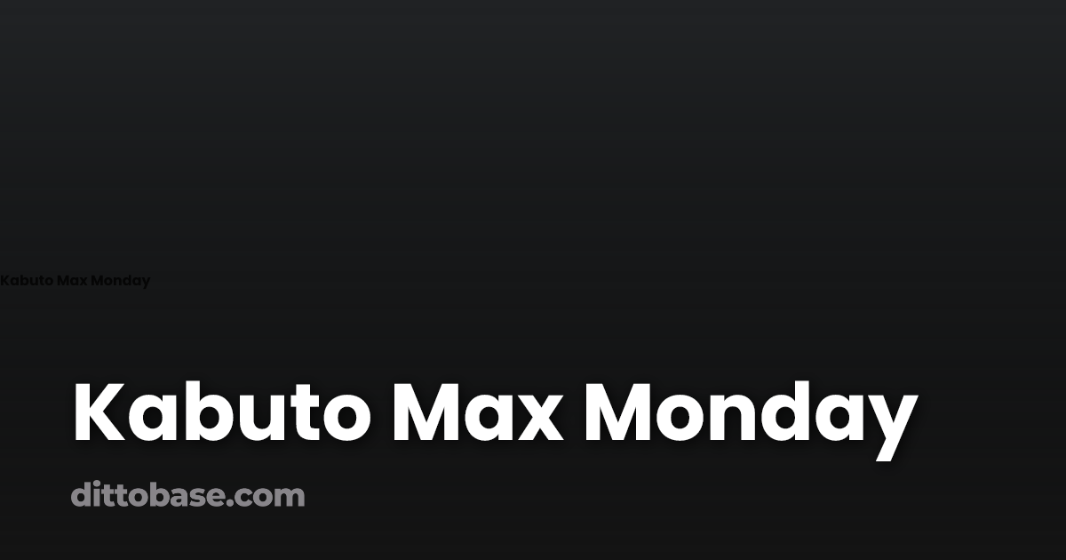 Kabuto Max Monday | Dittobase