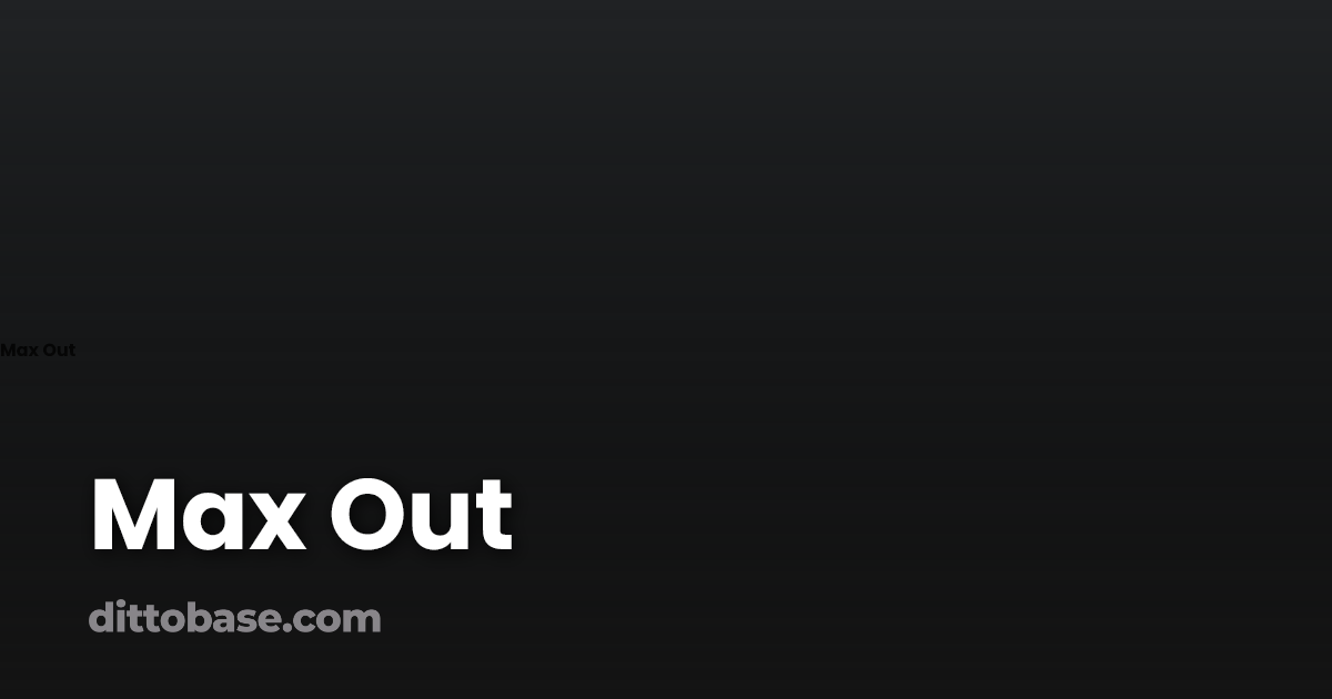 Max Out | Dittobase
