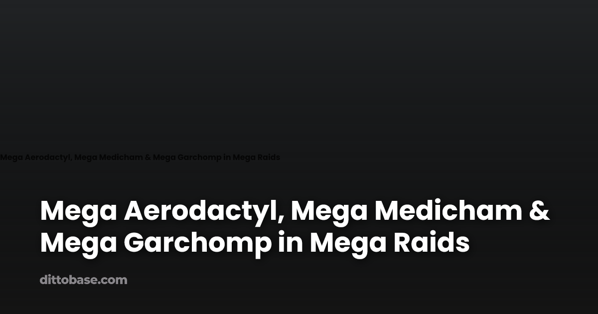 Mega Aerodactyl, Mega Medicham & Mega Garchomp in Mega Raids | Dittobase