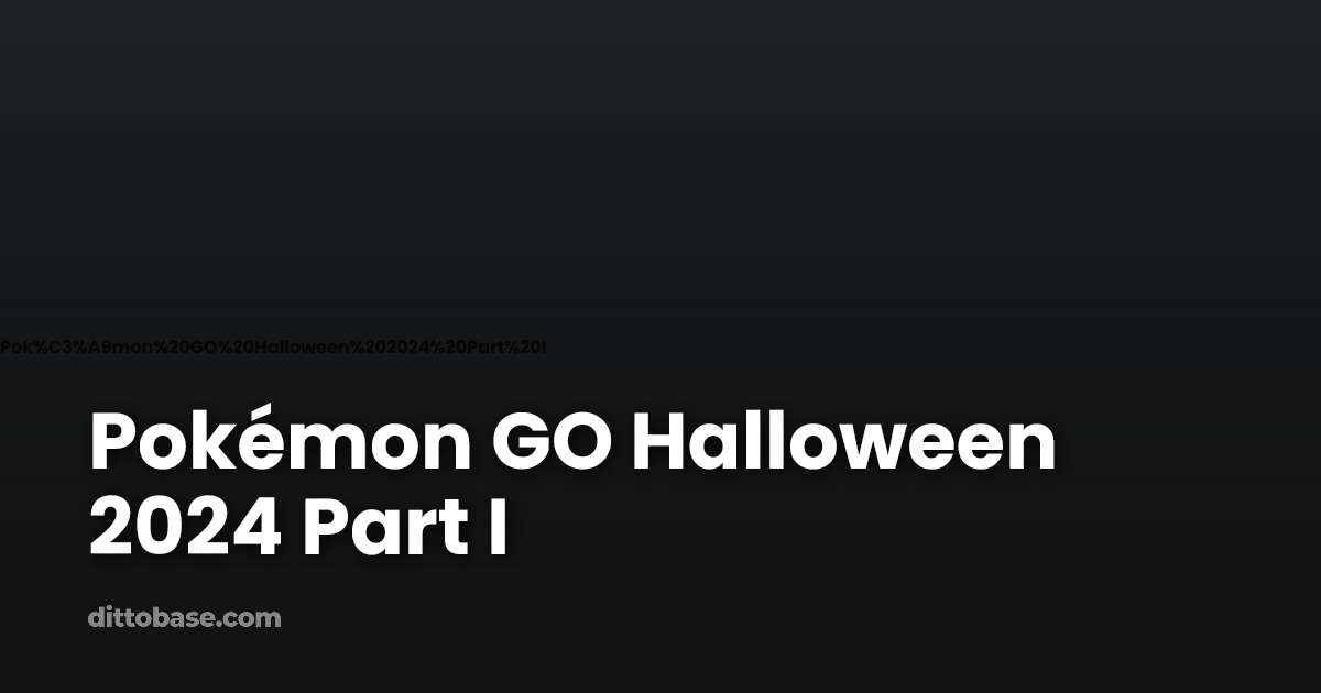 Pokémon GO Halloween 2024 Part I | Dittobase
