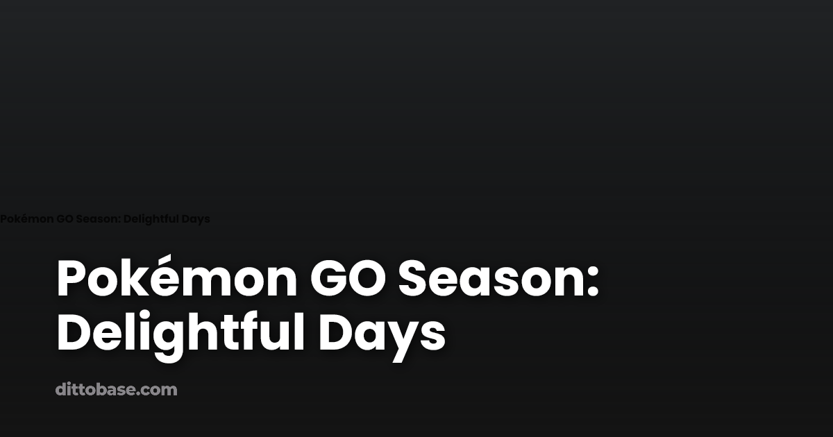 Pokémon GO Season: Delightful Days | Dittobase