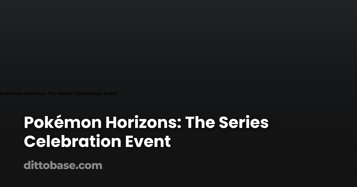 Pokémon Horizons: The Series Celebration Event | Dittobase