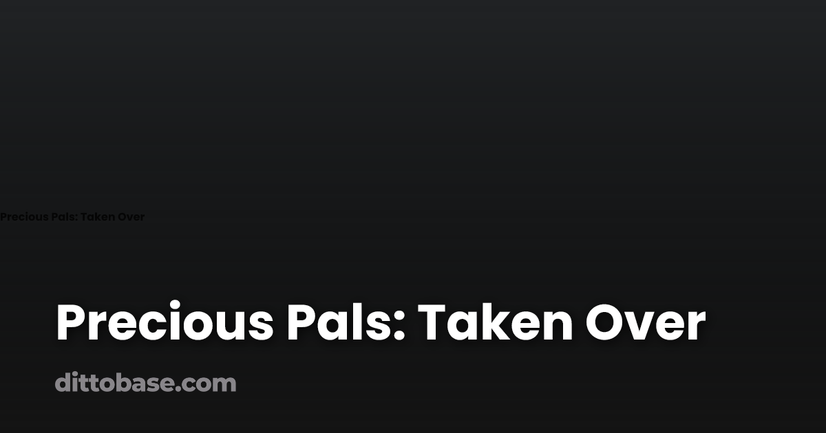 Precious Pals: Taken Over | Dittobase
