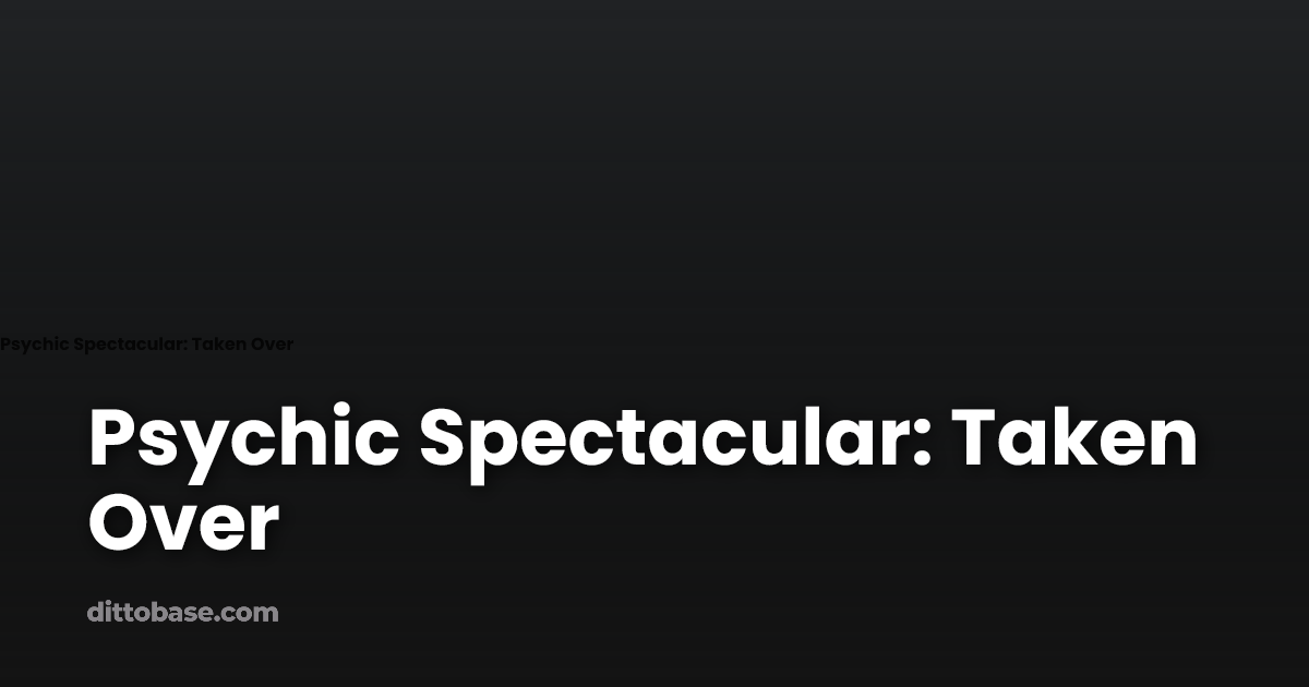 Psychic Spectacular: Taken Over | Dittobase