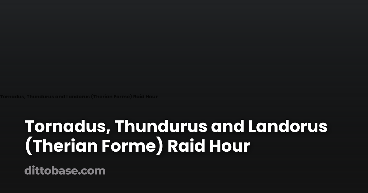 Tornadus, Thundurus and Landorus (Therian Forme) Raid Hour | Dittobase