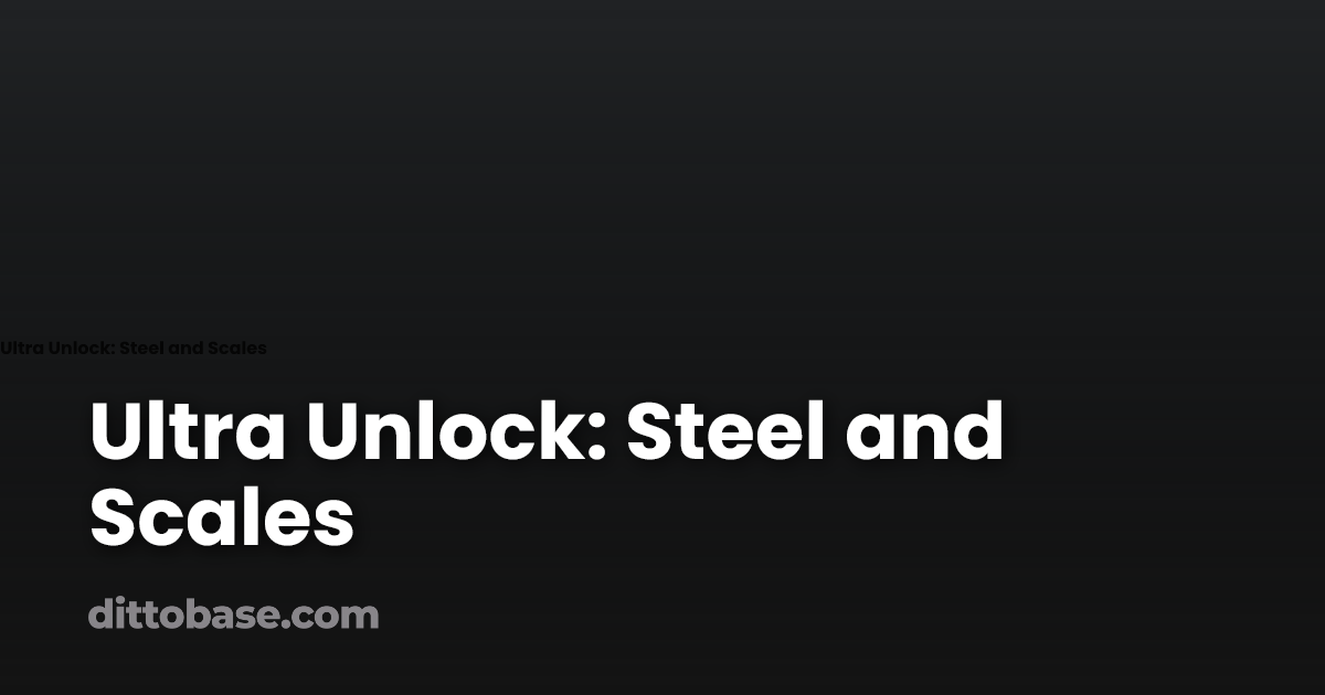 Ultra Unlock: Steel and Scales | Dittobase