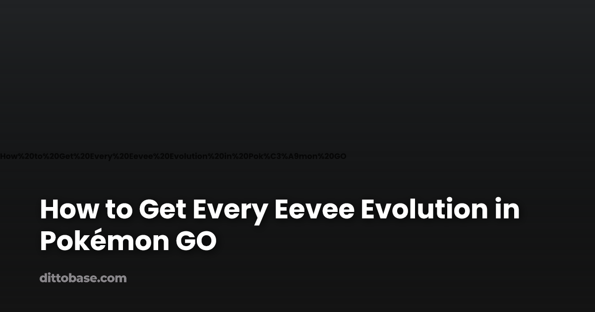 How to Get Every Eevee Evolution in Pokémon GO | Dittobase