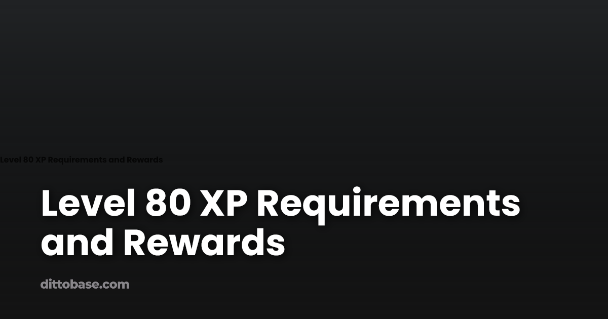 Level 80 XP Requirements and Rewards | Dittobase