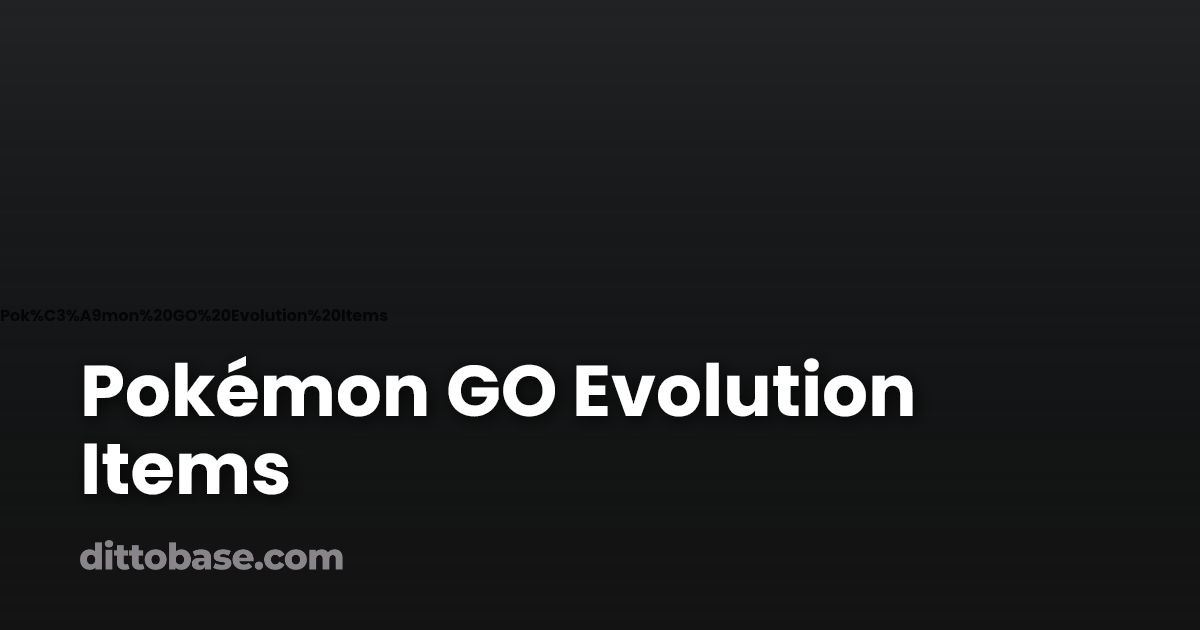 Pokémon GO Evolution Items | Dittobase