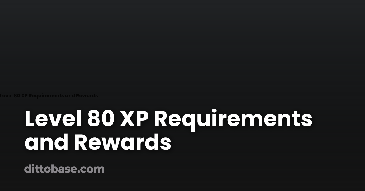 Level 80 XP Requirements and Rewards | Dittobase