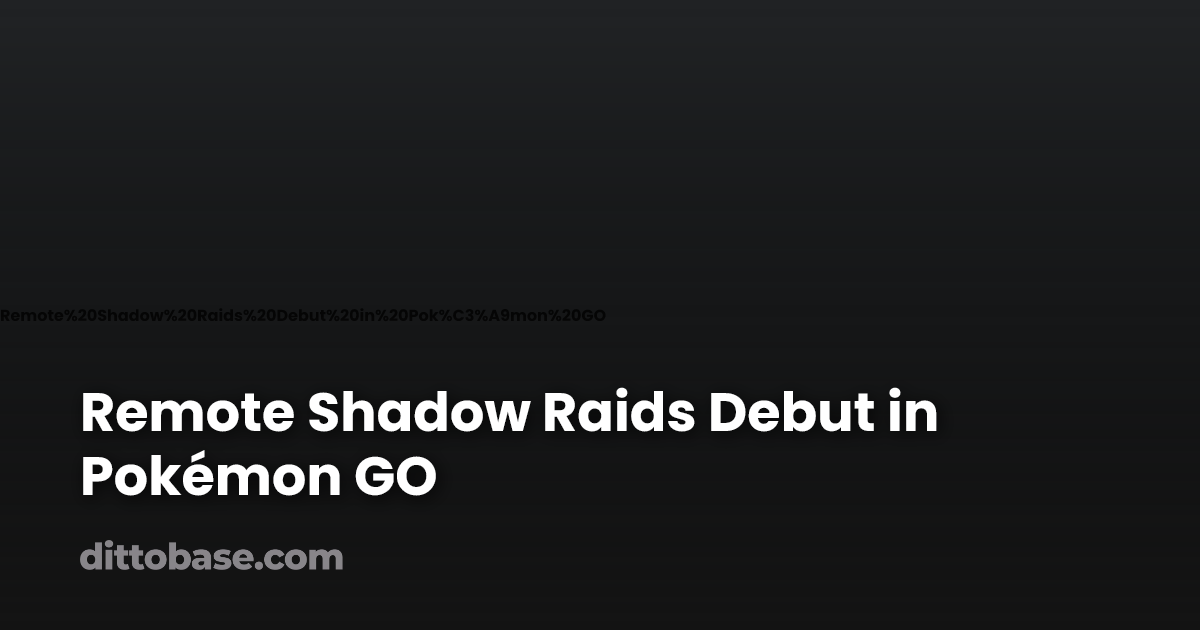 Remote Shadow Raids Debut in Pokémon GO | Dittobase