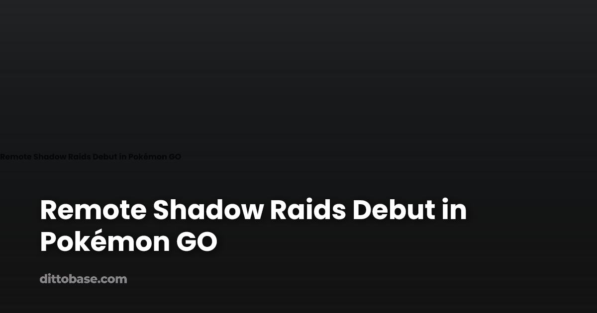 Remote Shadow Raids Debut in Pokémon GO | Dittobase