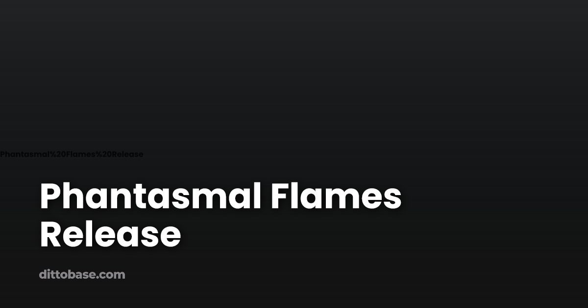Phantasmal Flames Release | Dittobase