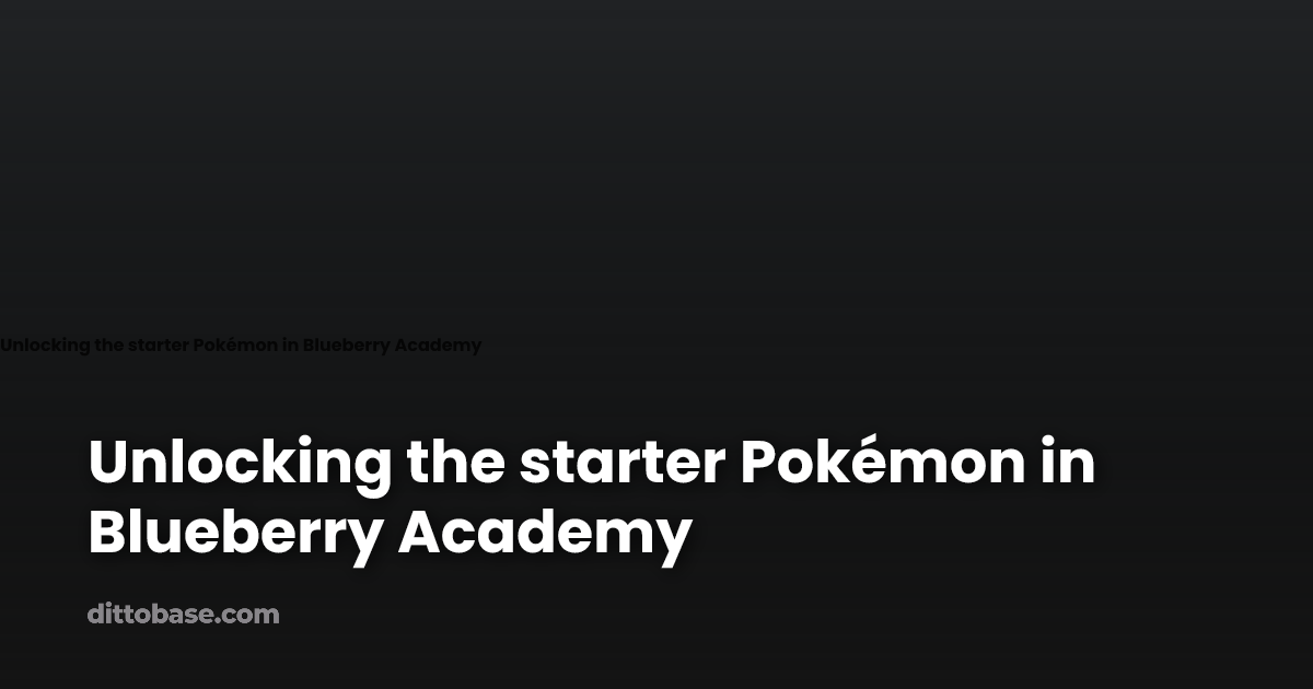 Unlocking the starter Pokémon in Blueberry Academy | Dittobase